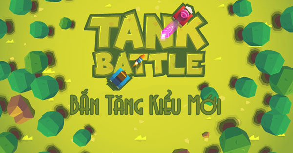 Game Bắn tăng kiểu mới - Tank Battle - Game Vui