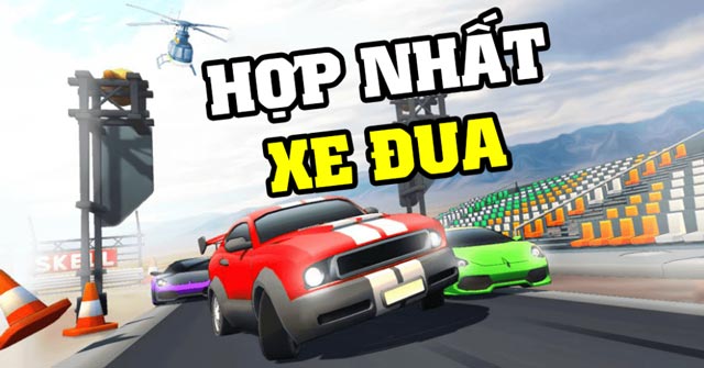 Game Hợp nhất xe đua - Game Vui