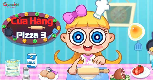 Game Cửa hàng pizza 3 - Game Vui
