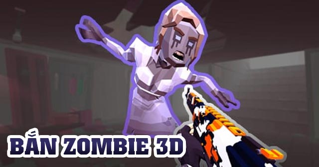 Game Bắn Zombie 3D - Game Vui